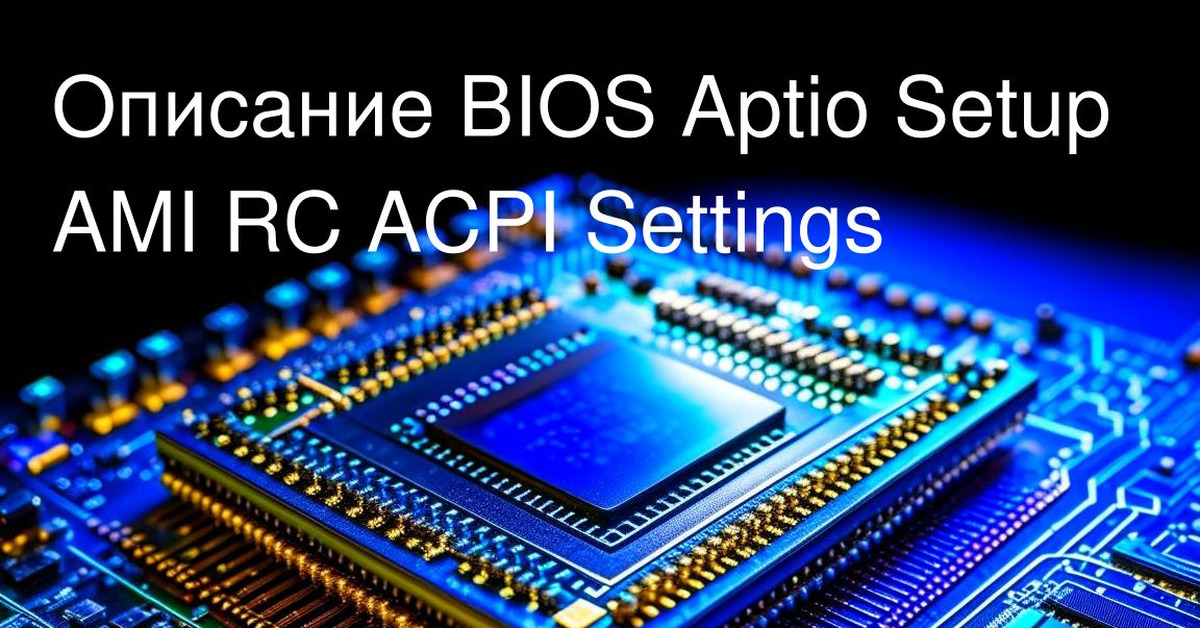 Описание BIOS Aptio Setup AMI RC ACPI Settings - 17.02.24 15:27 | Пикабу